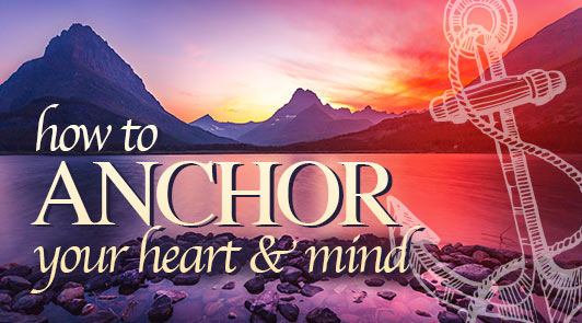 How to Anchor Your Heart and Mind - DavidJeremiah.org