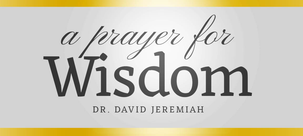 A Prayer for Wisdom - DavidJeremiah.org